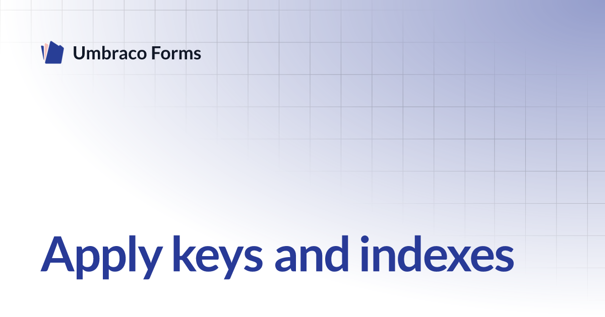 Apply keys and indexes | Umbraco Forms Apply keys and indexes | Umbraco Forms